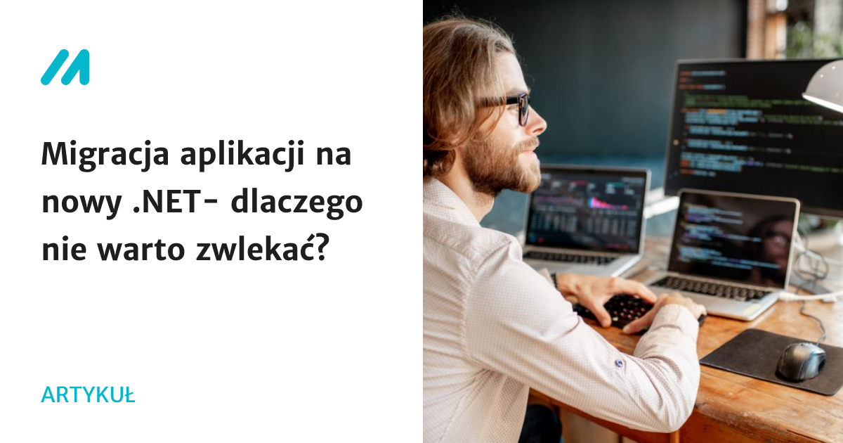 Migracja aplikacji na nowy .NET- dlaczego nie warto zwlekać?